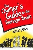 The Owner's Guide to the Teenage Brain by Derek Pugh | Goodreads
