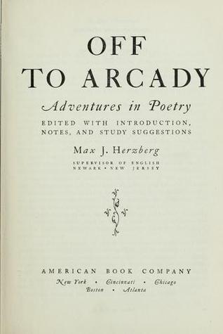 Off to Arcady: Adventures in Poetry by Max J. Herzberg | Goodreads