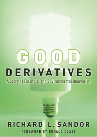Good Derivatives: A Story of Financial and Environmental Innovation by ...