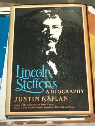 Lincoln Steffens: A Biography by Justin Kaplan | Goodreads