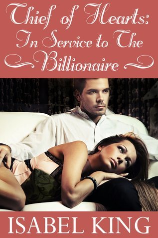 Thief Of Hearts: In Service To The Billionaire by Isabel King | Goodreads