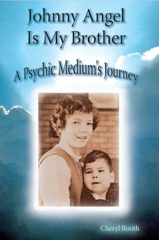 Johnny Angel Is My Brother, A Psychic Medium's Journey by Booth Cheryl ...