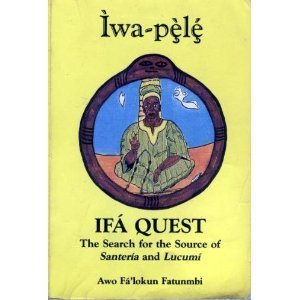 Iwa-Pele: Ifa Quest: The Search for the Source of Santeria and Lucumi ...