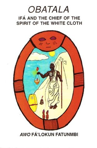 Obatala: Ifa and the Chief of the Spirit of the White Cloth by Awo ...