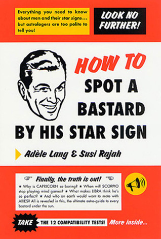 How to Spot a Bastard by His Star Sign: The Ultimate Horrorscope by ...