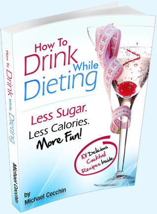 How To Drink While Dieting by Michael Cecchin | Goodreads