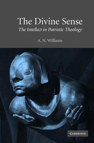 The Divine Sense: The Intellect in Patristic Theology by A.N. Williams ...