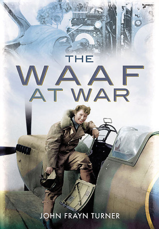 The WAAF at War by John Frayn Turner | Goodreads