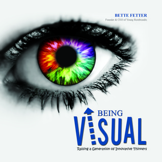 Being Visual: Raising a Generation of Innovative Thinkers by Bette ...