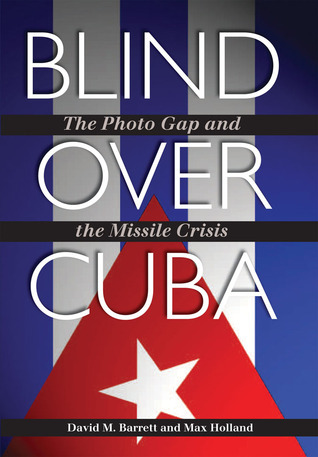 Blind over Cuba: The Photo Gap and the Missile Crisis (Volume 11) by ...