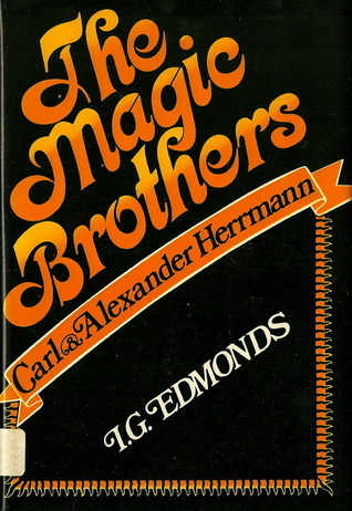 The Magic Brothers: Carl & Alexander Herrmann by I.G. Edmonds | Goodreads