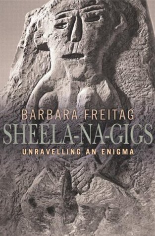 Sheela-na-Gigs: Unravelling an Enigma by Barbara Freitag | Goodreads