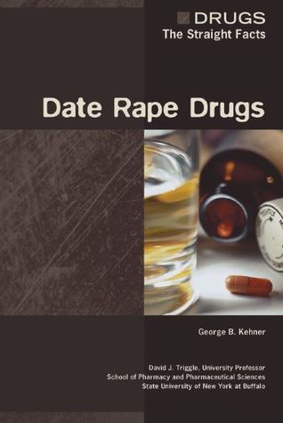 Date Rape Drugs (Drugs: The Straight Facts) by George B. Kehner | Goodreads