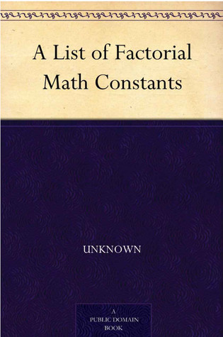A List Of Factorial Math Constants by Unknown | Goodreads