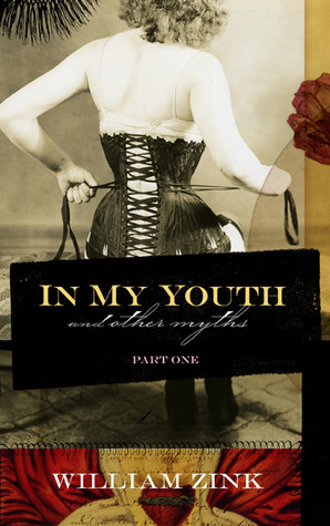 In My Youth and other myths ~ Part One by William Zink | Goodreads