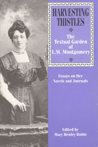 Harvesting Thistles: The Textual Garden of L.M. Montgomery by Mary ...