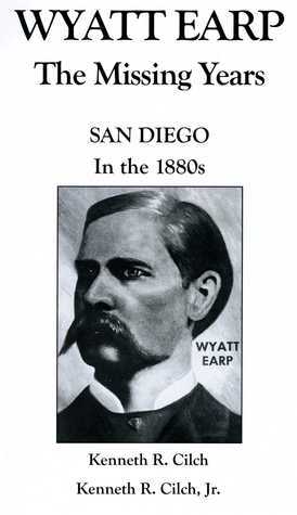 Wyatt Earp The missing years by Kenneth R. Cilch | Goodreads