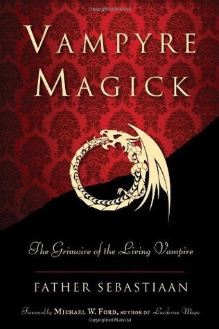 Vampyre Magick: The Grimoire of the Living Vampire by Father Sebastiaan ...