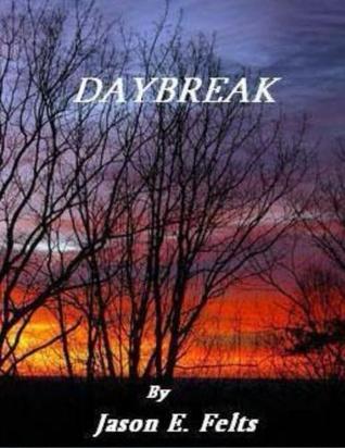 Daybreak by Jason E. Felts | Goodreads