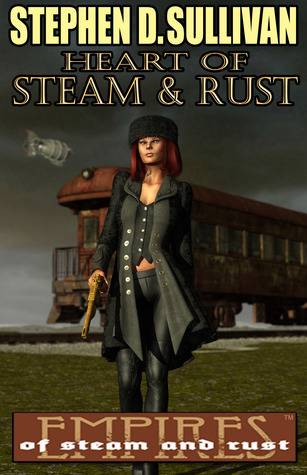 Heart of Steam & Rust by Stephen D. Sullivan | Goodreads