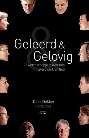 Geleerd en gelovig: 22 wetenschappers over hun leven, werk en God by ...