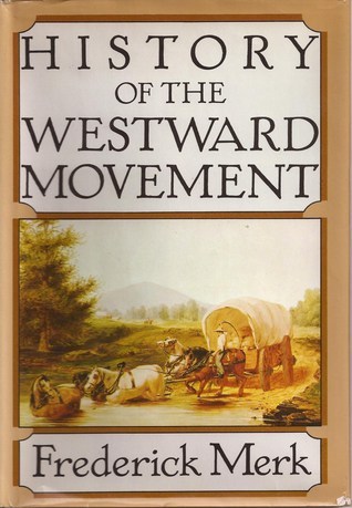 History of the Westward Movement by Frederick Merk | Goodreads