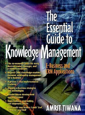 The Essential Guide to Knowledge Management: E-Business and Crm ...