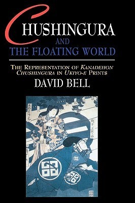 Chushingura and the Floating World: The Representation of Kanadehon ...