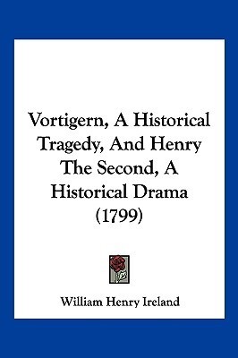 Vortigern, A Historical Tragedy, And Henry The Second, A Historical ...