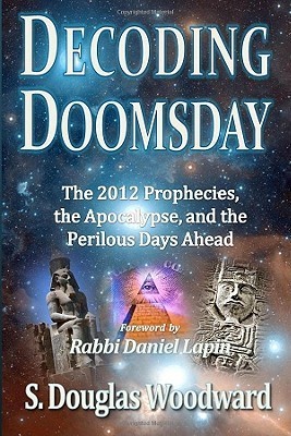 Decoding Doomsday: The 2012 Prophecies, the Apocalypse, and the ...