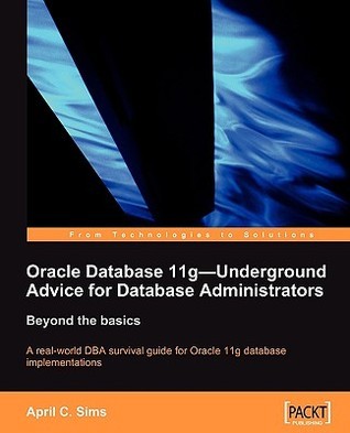 Oracle Database 11g - Underground Advice for Database Administrators: Beyond the Basics by April ...