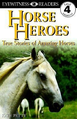 Horse Heroes: True Stories of Amazing Horses by Kate Petty | Goodreads