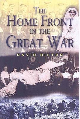 Home Front in the Great War by David Bilton | Goodreads