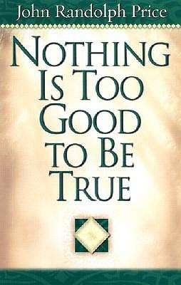 Nothing Is Too Good to Be True by John Randolph Price | Goodreads