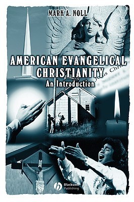 American Evangelical Christianity: An Introduction by Mark A. Noll ...