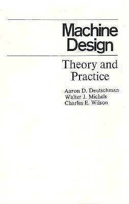 Machine Design: Theory and Practice by Aaron D. Deutschman | Goodreads