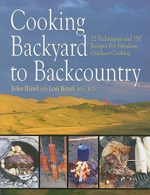 Cooking Backyard to Backcountry: 12 Techniques and 150 Recipes for ...