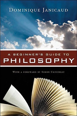 A Beginner's Guide to Philosophy by Dominique Janicaud | Goodreads