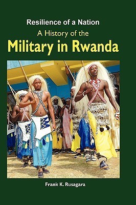 Resilience of a Nation: A History of the Military in Rwanda by Frank K ...