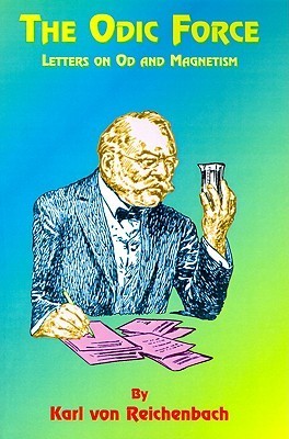 The Odic Force: Letters on Od and Magnetism by Karl von Reichenbach ...