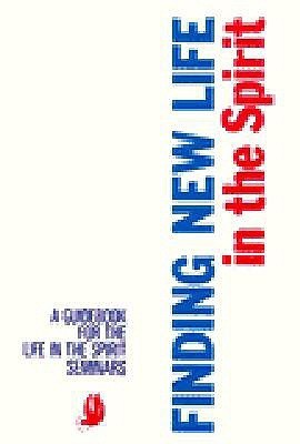 Finding New Life in the Spirit: A Guidebook for the Life in the Spirit ...