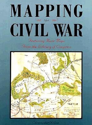 Mapping the Civil War: Featuring Rare Maps from the Library of Congress ...