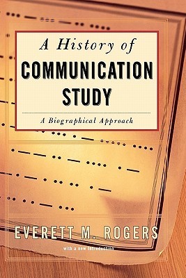 History Of Communication Study: A Biographical Approach by Everett M ...