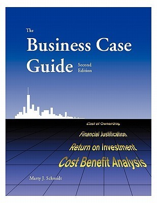 The Business Case Guide by Marty J. Schmidt | Goodreads