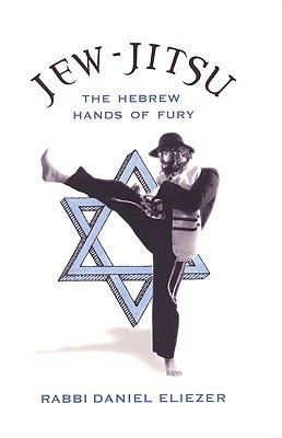 Jew-Jitsu: The Hebrew Hands of Fury by Rabbi Daniel Eliezer | Goodreads