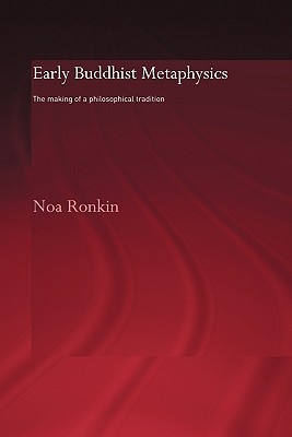 Early Buddhist Metaphysics: The Making of a Philosophical Tradition by Noa Ronkin | Goodreads
