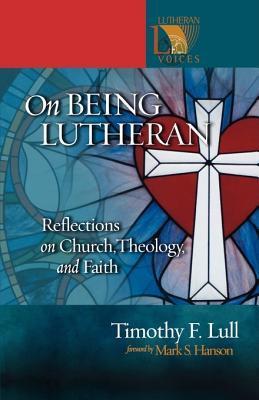 On Being Lutheran: Reflections on Church, Theology, and Faith by ...
