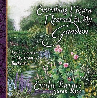 Everything I Know I Learned in My Garden: Life's Lessons in My Own ...