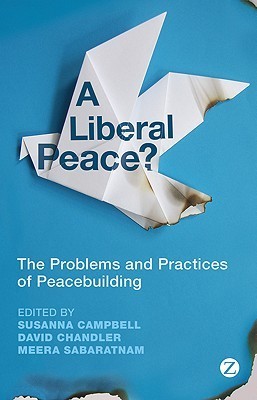 A Liberal Peace?: The Problems and Practices of Peacebuilding by ...
