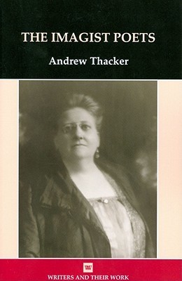 The Imagist Poets (Writers and Their Work) by Andrew Thacker | Goodreads